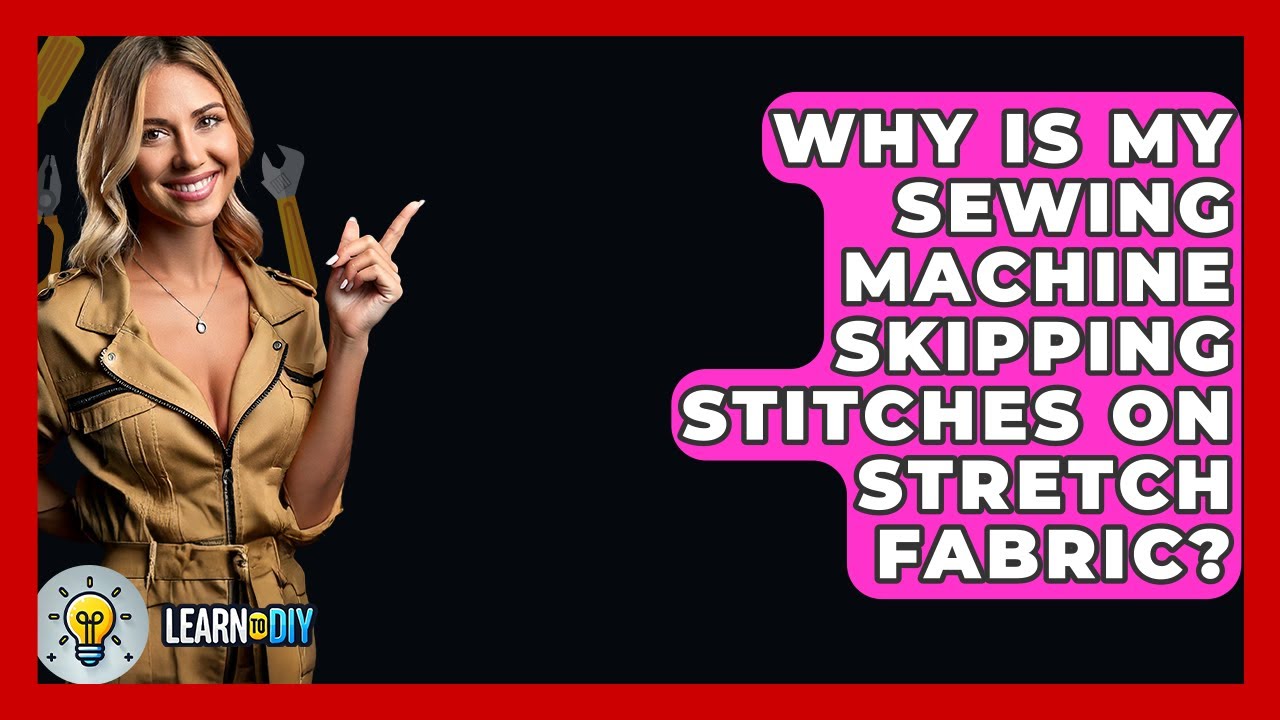 Why Is My Sewing Machine Skipping Stitches On Stretch Fabric ...