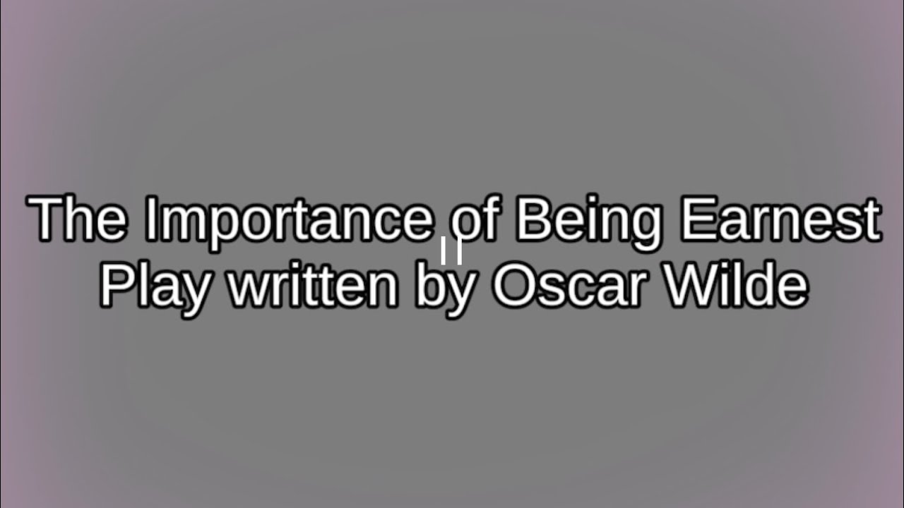 The Importance of Being Earnest Play Summary - YouTube