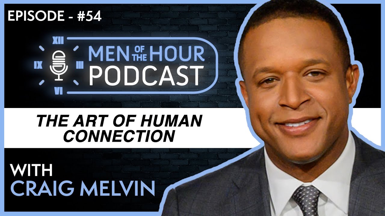 EP. 54 | CRAIG MELVIN | THE ART OF HUMAN CONNECTION | Men of the Hour ...