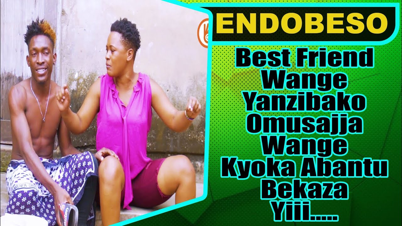 ENDOBESO:Best Friend Wange Yanzibako Omusajja Wange Kyoka Abantu Bekaza ...