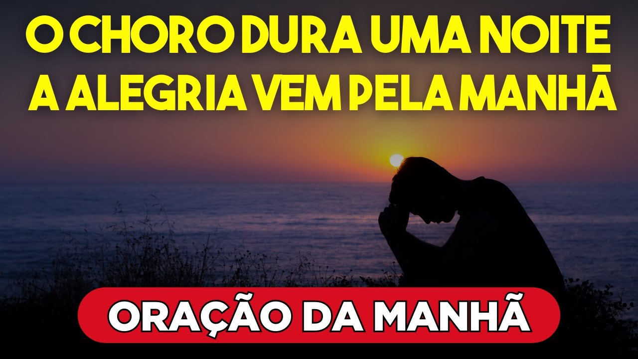 O choro pode durar uma noite mas a alegria vem pela manhã - Oração da ...