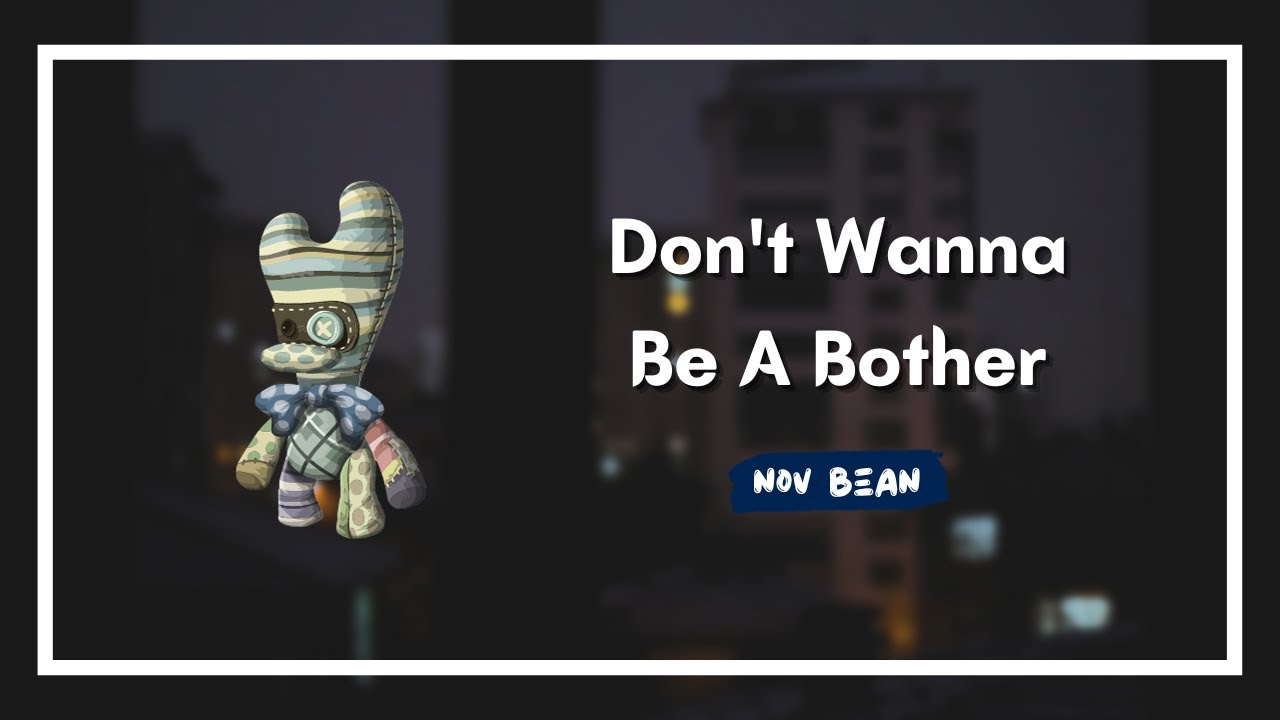 Don't Wanna Be A Bother [Feeling Overwhelmed] [Stressed] [Sniffles ...