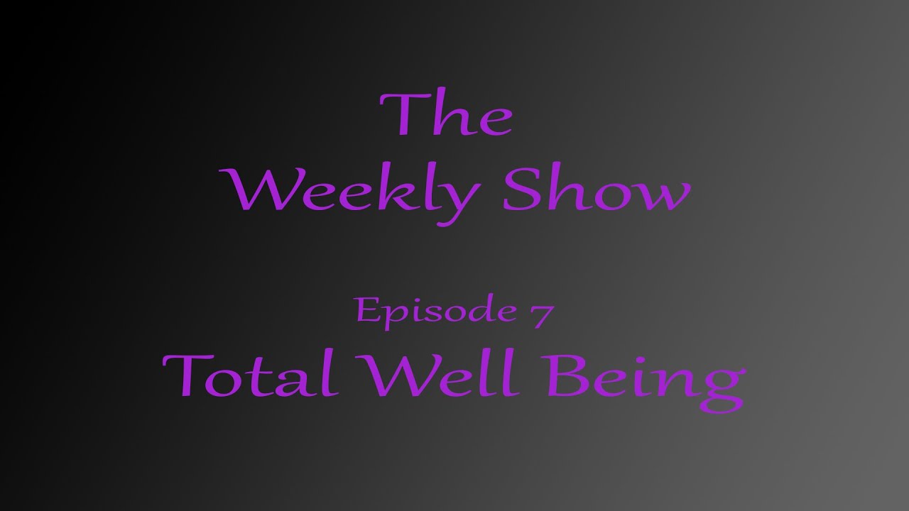The Weekly Show Episode 07 Total Well Being - YouTube