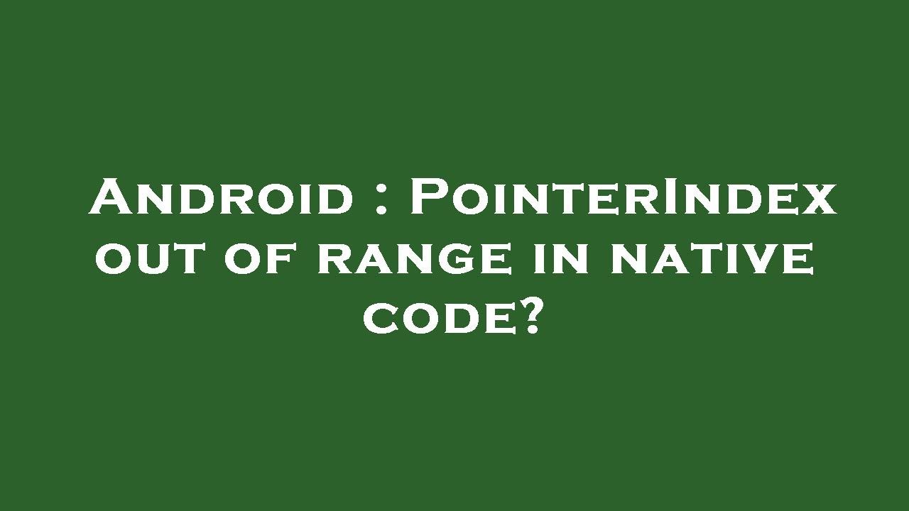 Android Pointerindex Out Of Range In Native Code Youtube