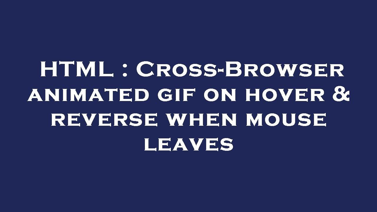 HTML : Cross-Browser animated gif on hover & reverse when mouse leaves ...