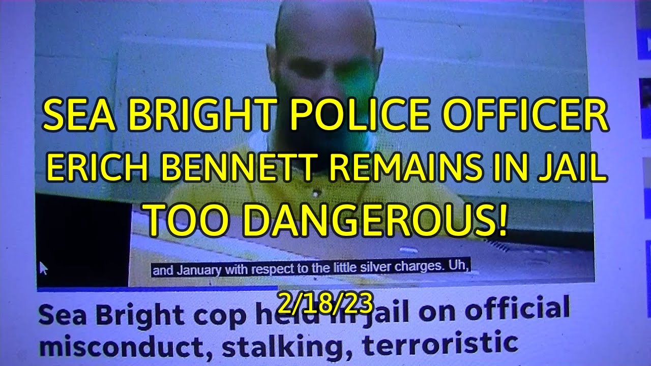 Sea Bright Cop Remains In Jail TOO DANGEROUS TO LET OUT!!! 2/18/23 ...