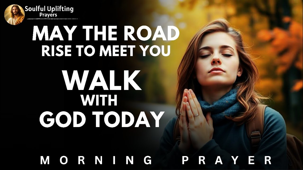 May The Road Rose To Meet You | A Morning Prayer To Begin Your Day ...