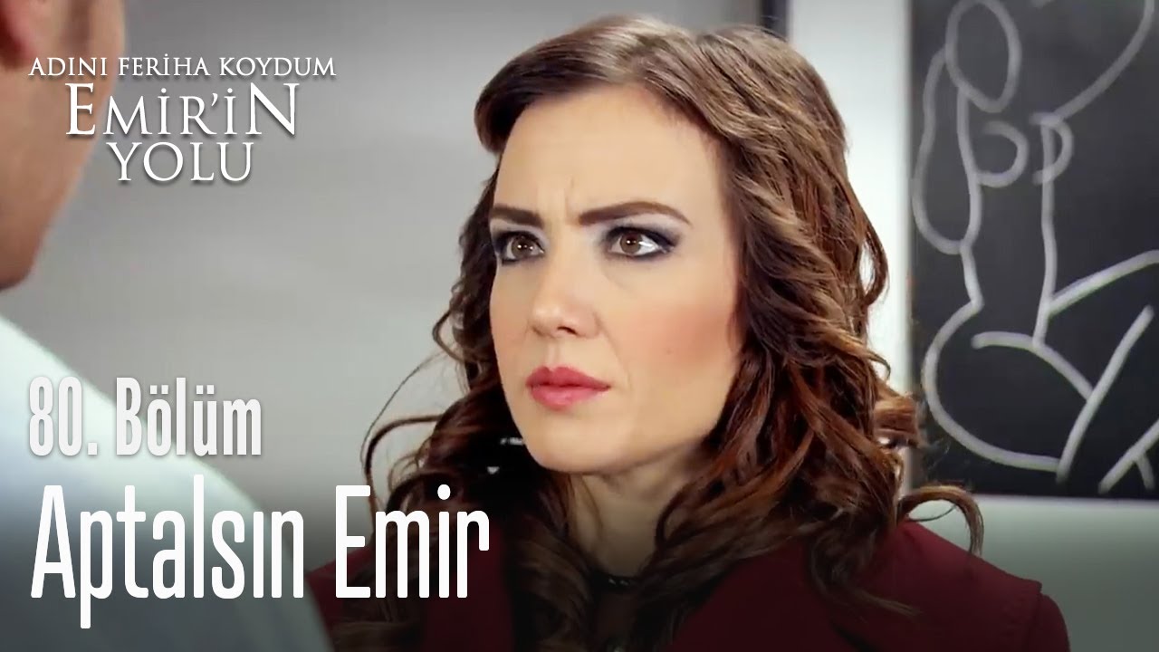 Aptalsın Emir - Adını Feriha Koydum Emir'in Yolu 80. Bölüm - YouTube