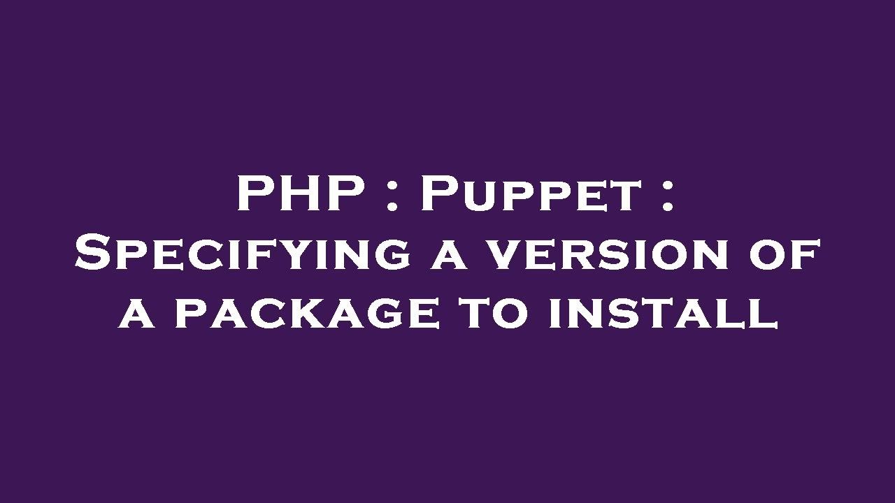 PHP : Puppet : Specifying a version of a package to install - YouTube