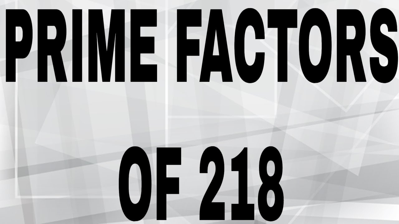 PRIME FACTORS OF 218 YouTube