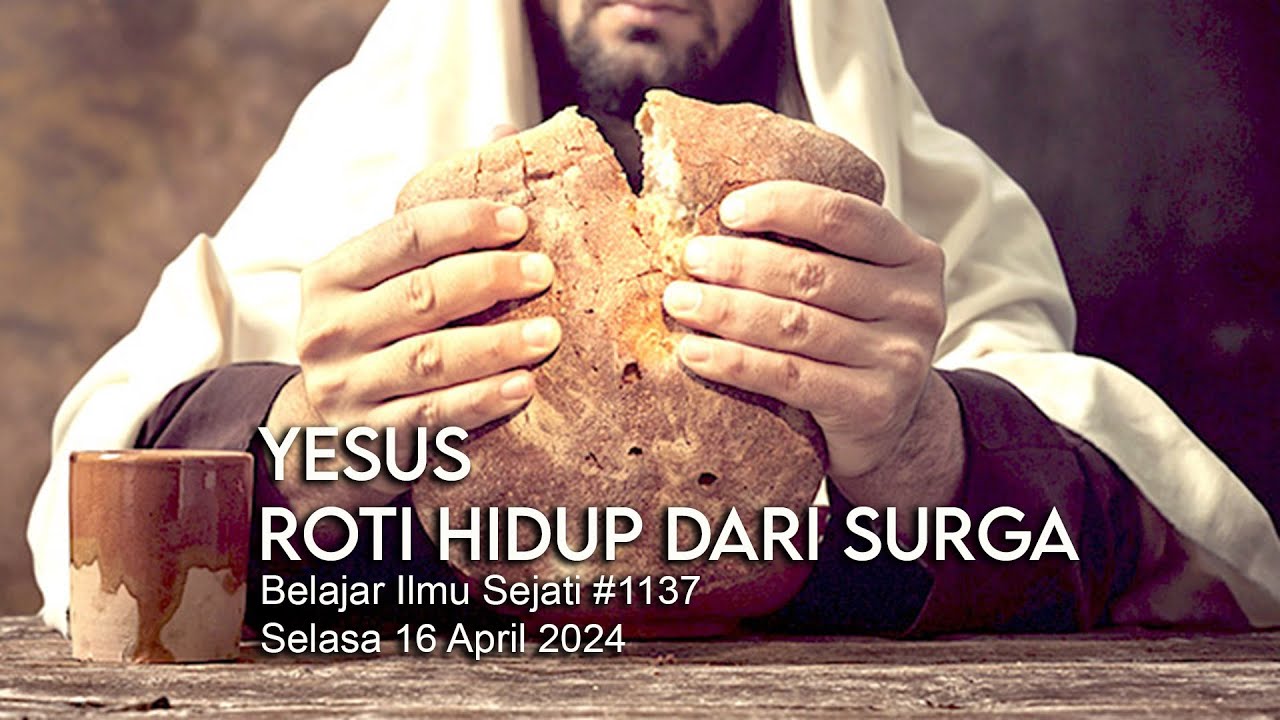 Yesus Roti Hidup Dari Surga: Belajar Ilmu Sejati #1137 Selasa 16 April ...