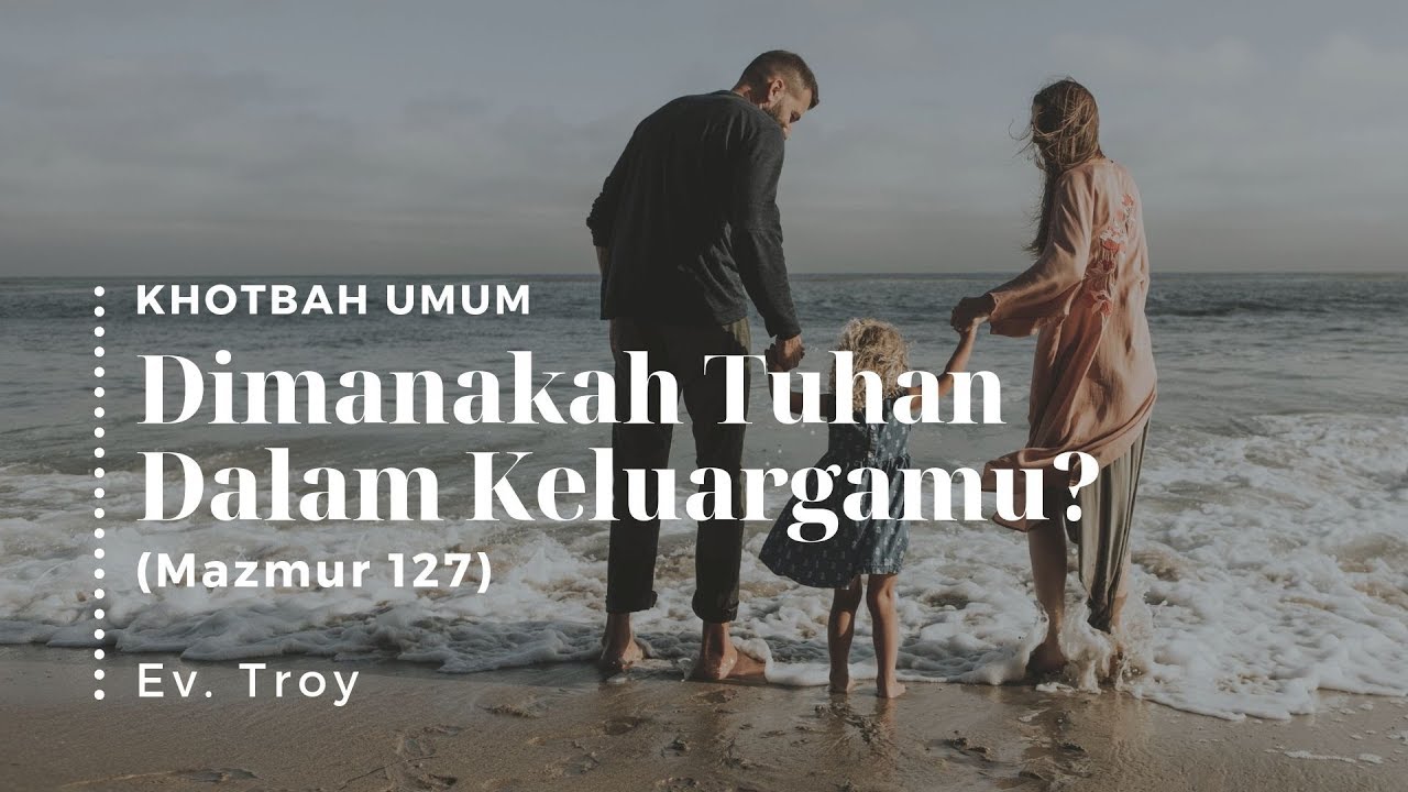 Di Manakah Tuhan Dalam Keluargamu? (Mazmur 127) - Ev. Troy - YouTube
