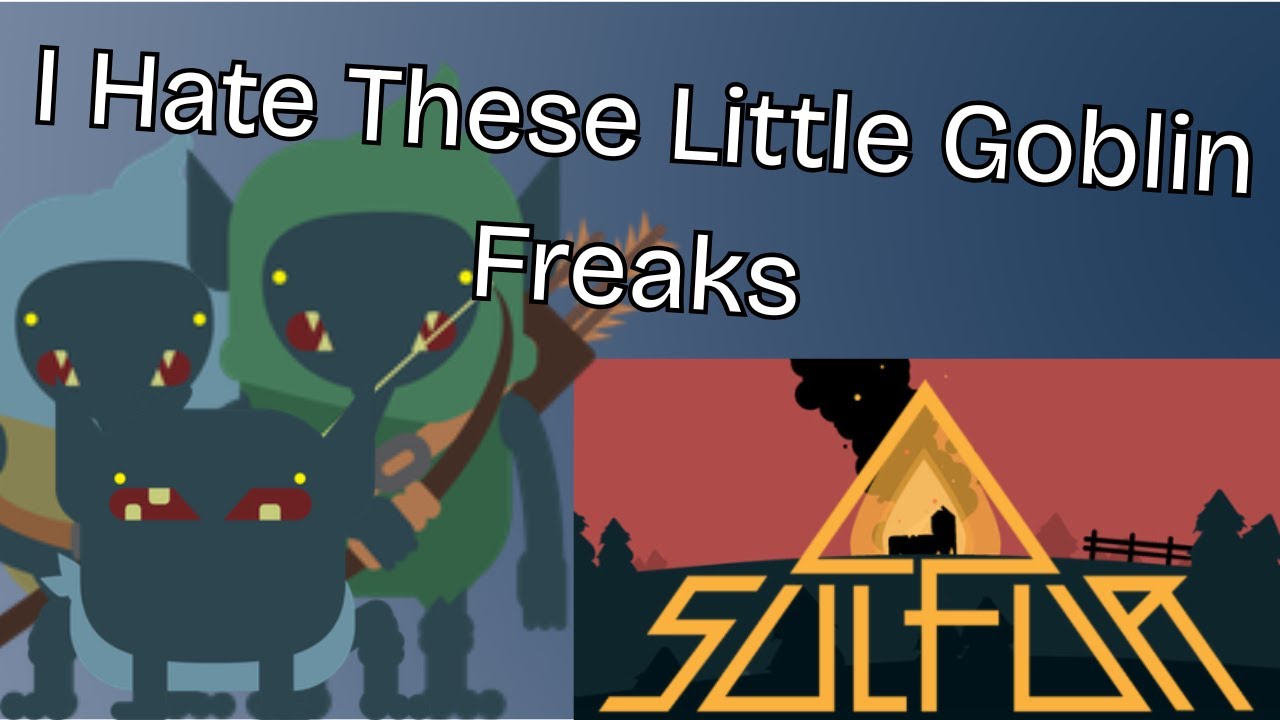 I Hate These Little Goblin Freaks | Sulfur - YouTube