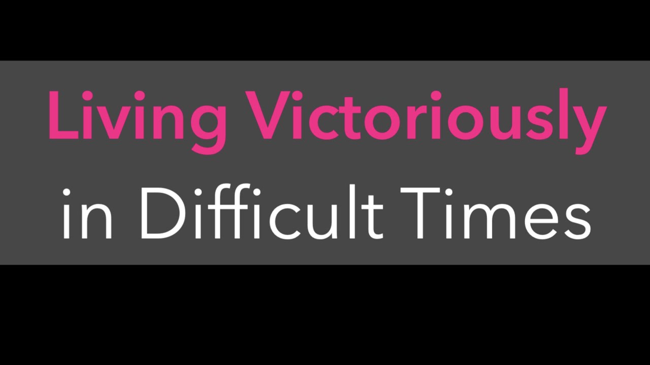 Living Victoriously in Difficult Times Week 1 - YouTube