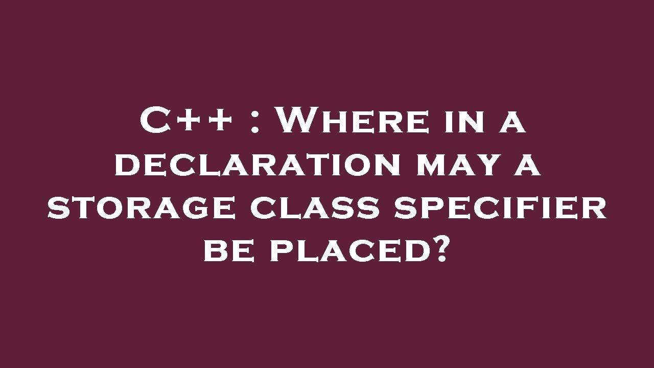 C Where In A Declaration May A Storage Class Specifier Be Placed Youtube