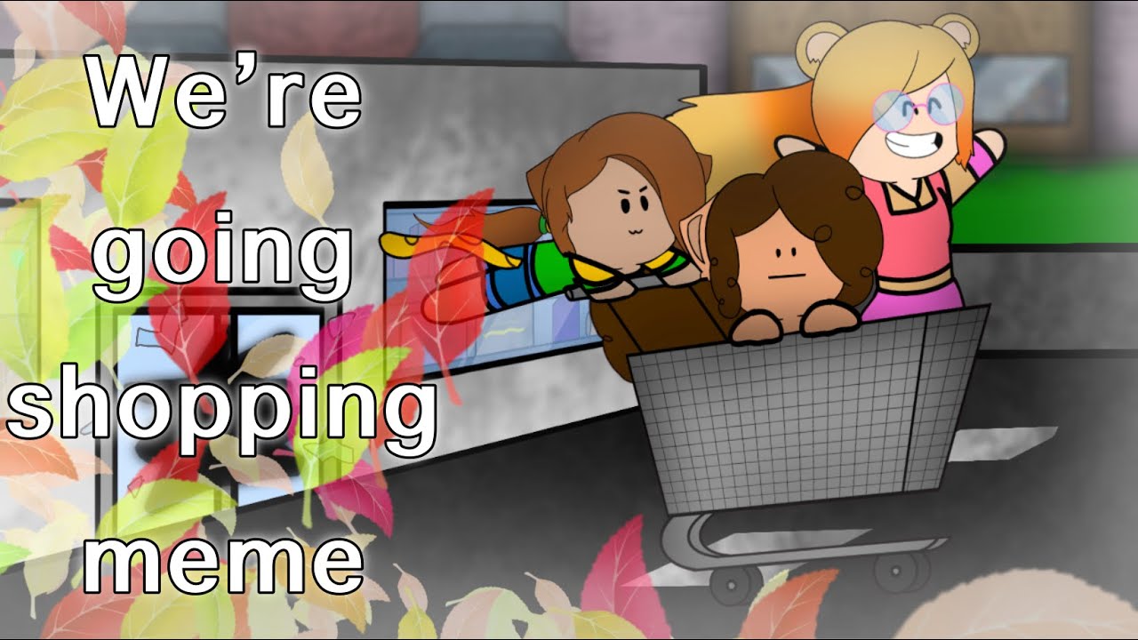We’re Going SHOPPING! | meme | - YouTube