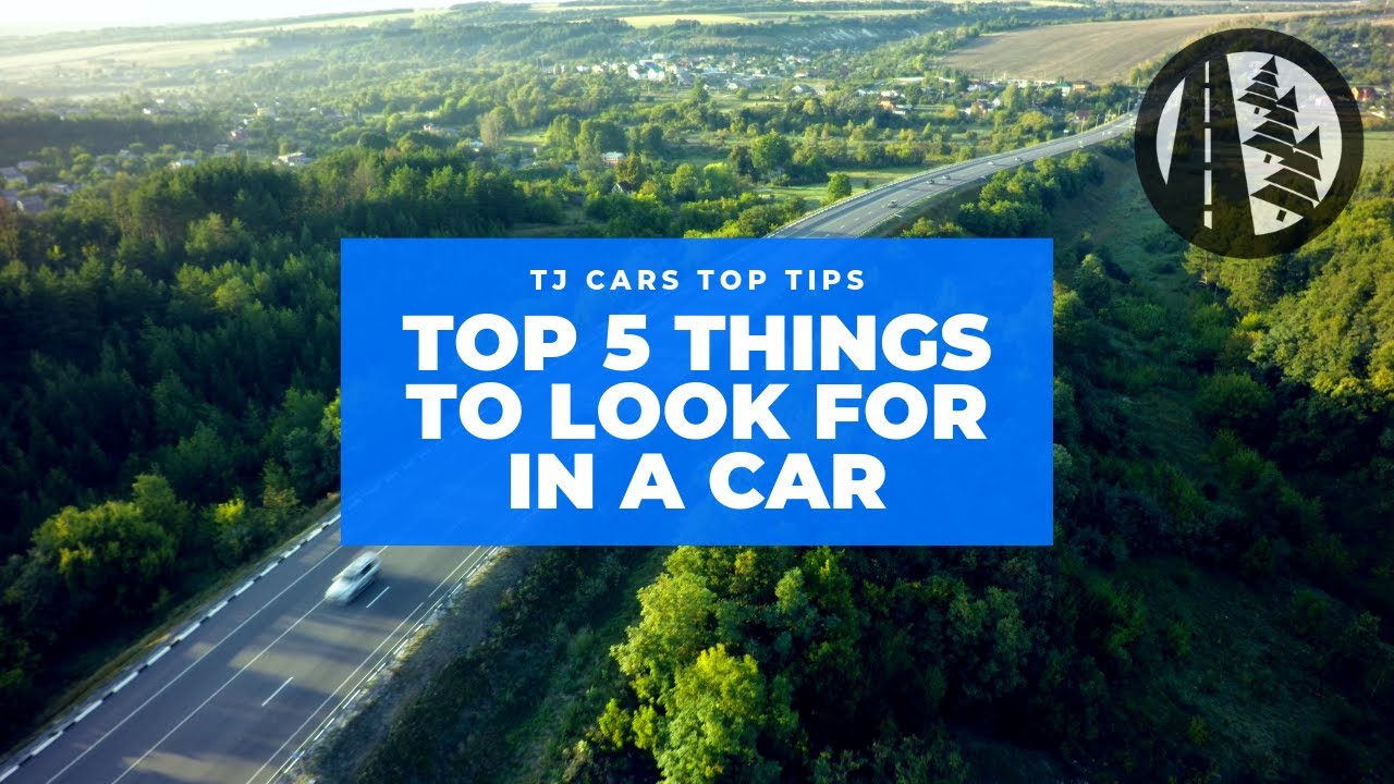 Top 5 Things To Look For In A Car TJ Cars YouTube Top 5 Things To Look For In A Car TJ Cars YouTube