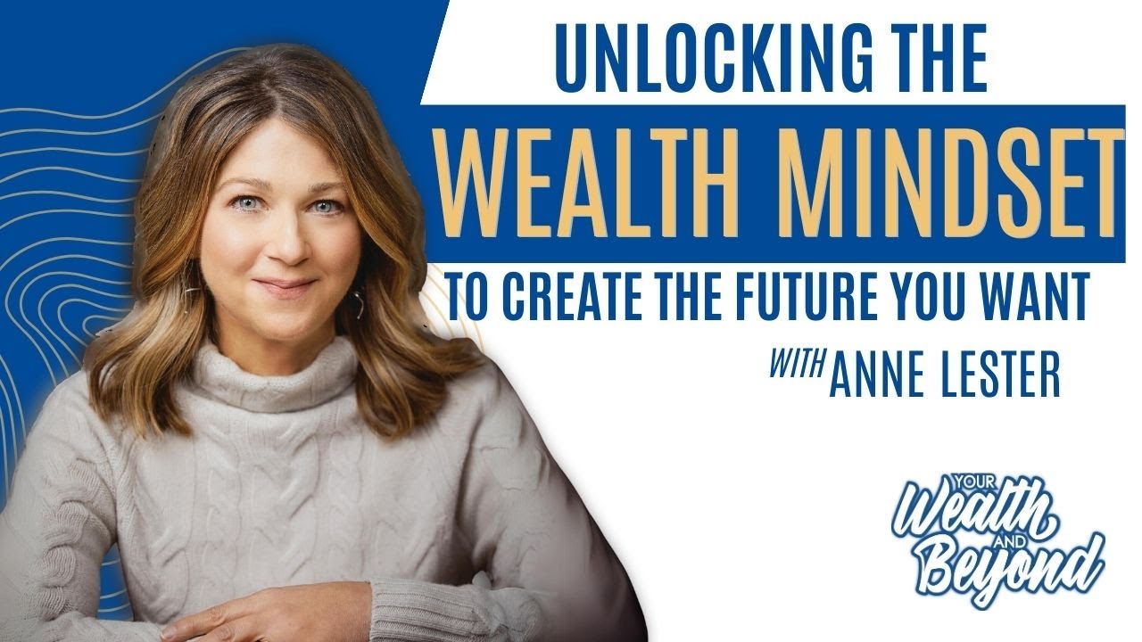 Unlocking the Wealth Mindset to Create the Future You Want with Anne ...