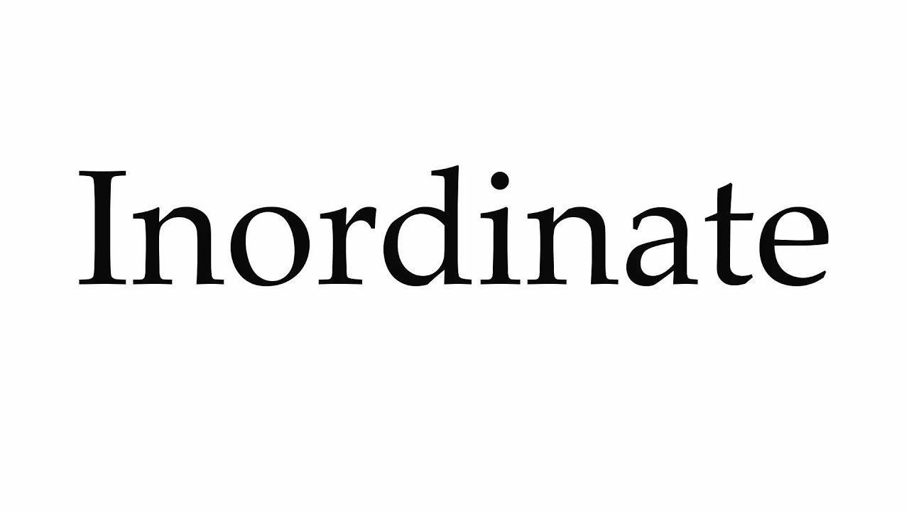Inordinate