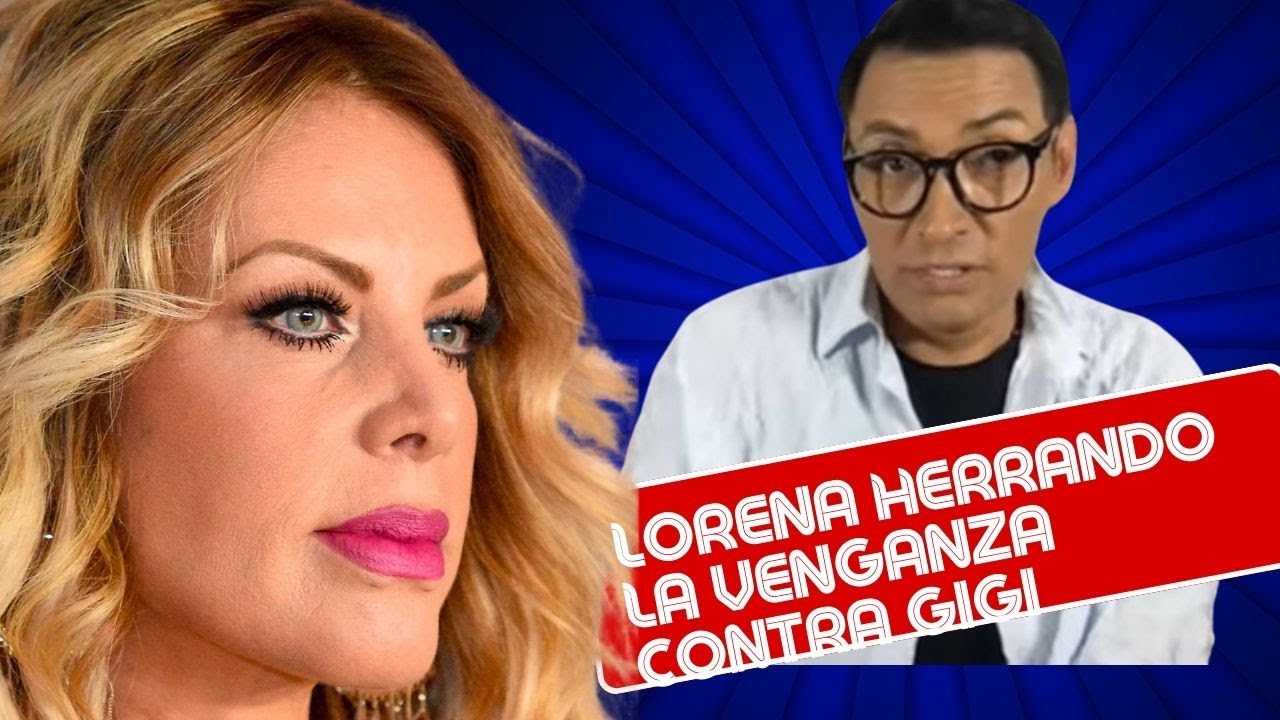 LORENA HERRANDO VENGANZA CONTRA GIGI - YouTube