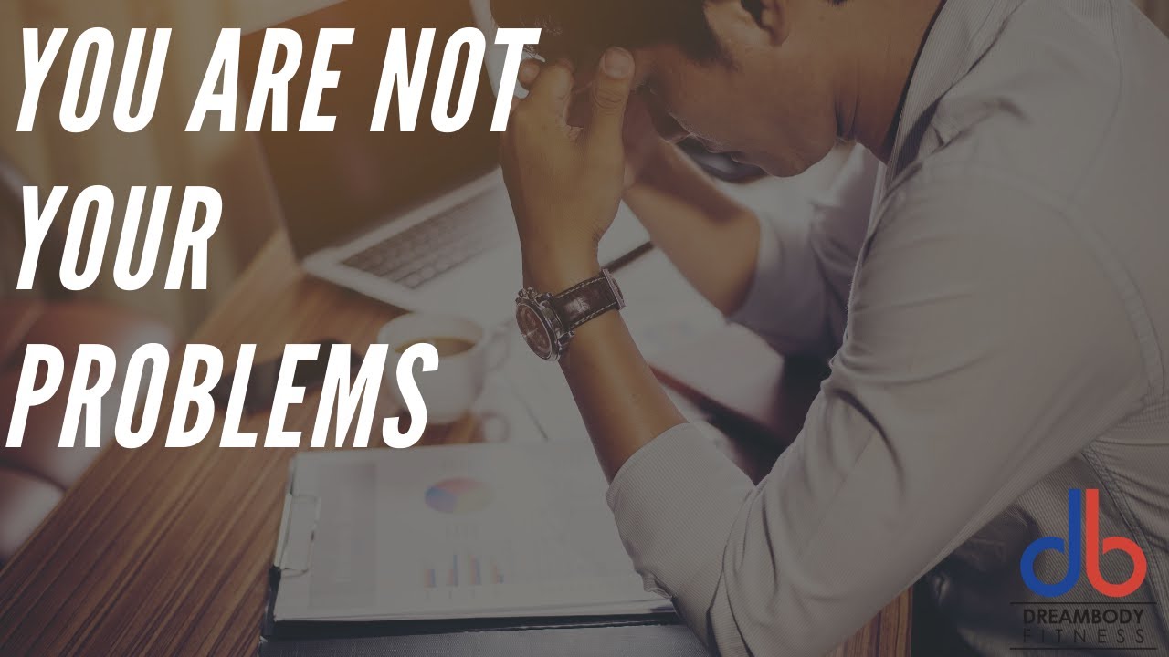 YOU ARE NOT YOUR PROBLEMS - YouTube
