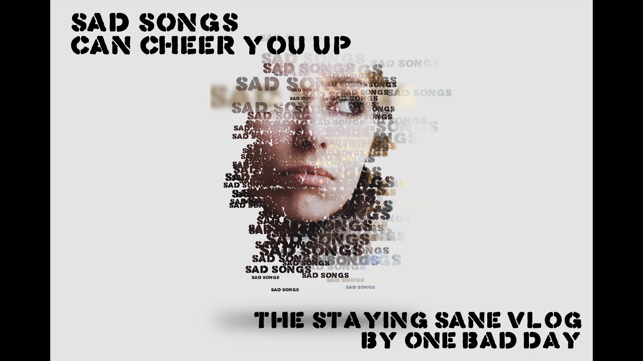 Using Sad Songs To Cheer You Up ... The Staying Sane Vlog by One Bad ...