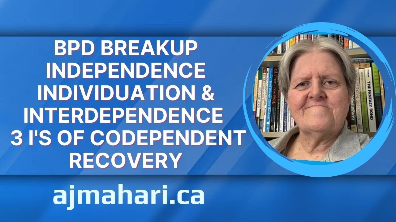 BPD Breakup Independence Individuation & Interdependence - 3 "I's" of Codependent Recovery - YouTube