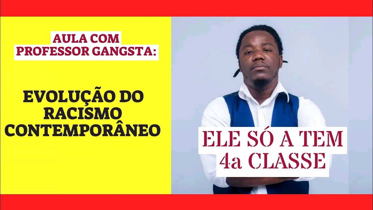 Aula com professor Gangsta: Evolução do Racismo Contemporâneo - "Ele só ...