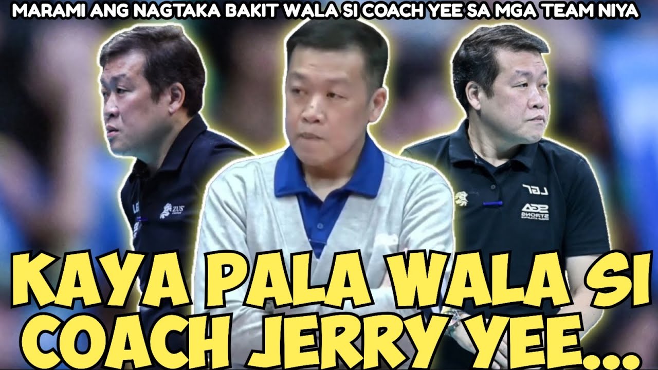 ANG DAHILAN KUNG BAKIT WALA SI COACH JERRY YEE SA MGA LABAN NG MGA TEAM ...
