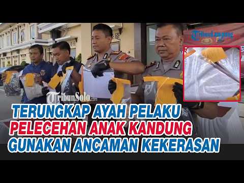 Terungkap Ayah Pelaku Pelecehan Anak Kandung Gunakan Ancaman Kekerasan