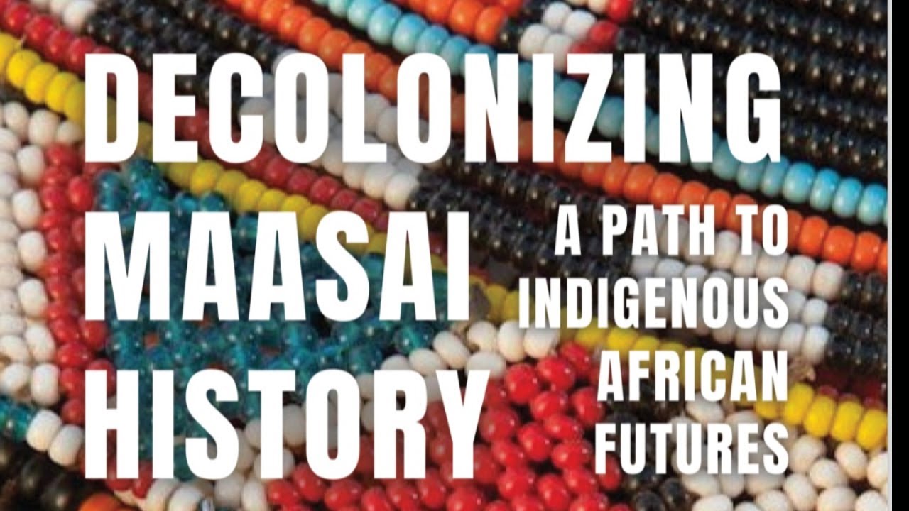 Book Launch: Decolonizing Maasai History By Meitamei Olol Dapash & Mary ...