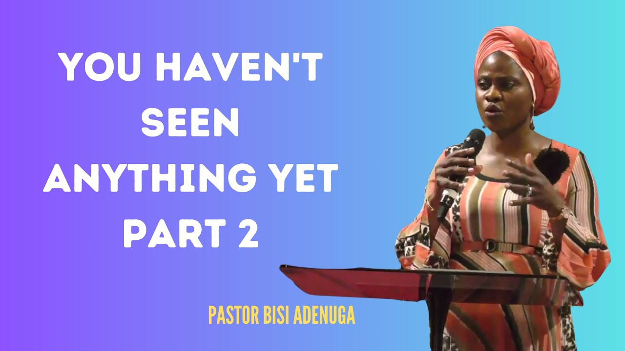 You Haven't Seen Anything Yet Part 2 By Pst Bisi Adenuga - YouTube