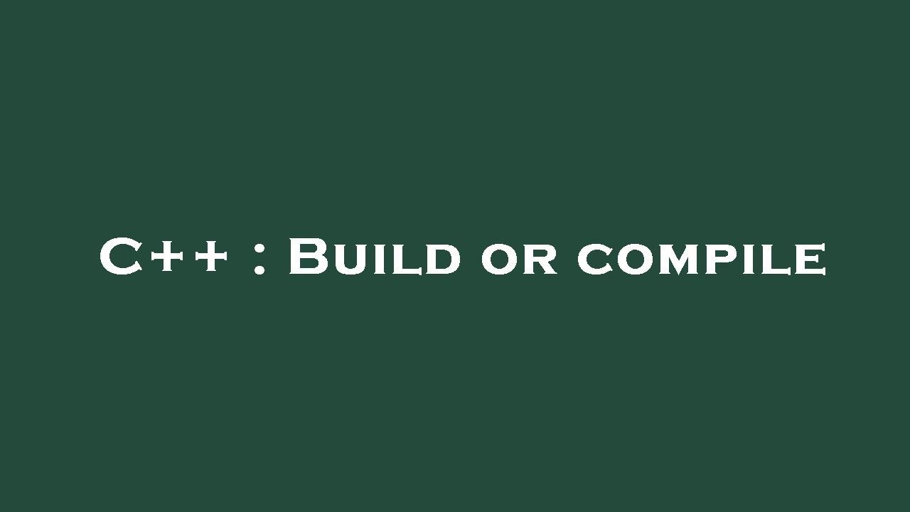 C++ : Build or compile - YouTube