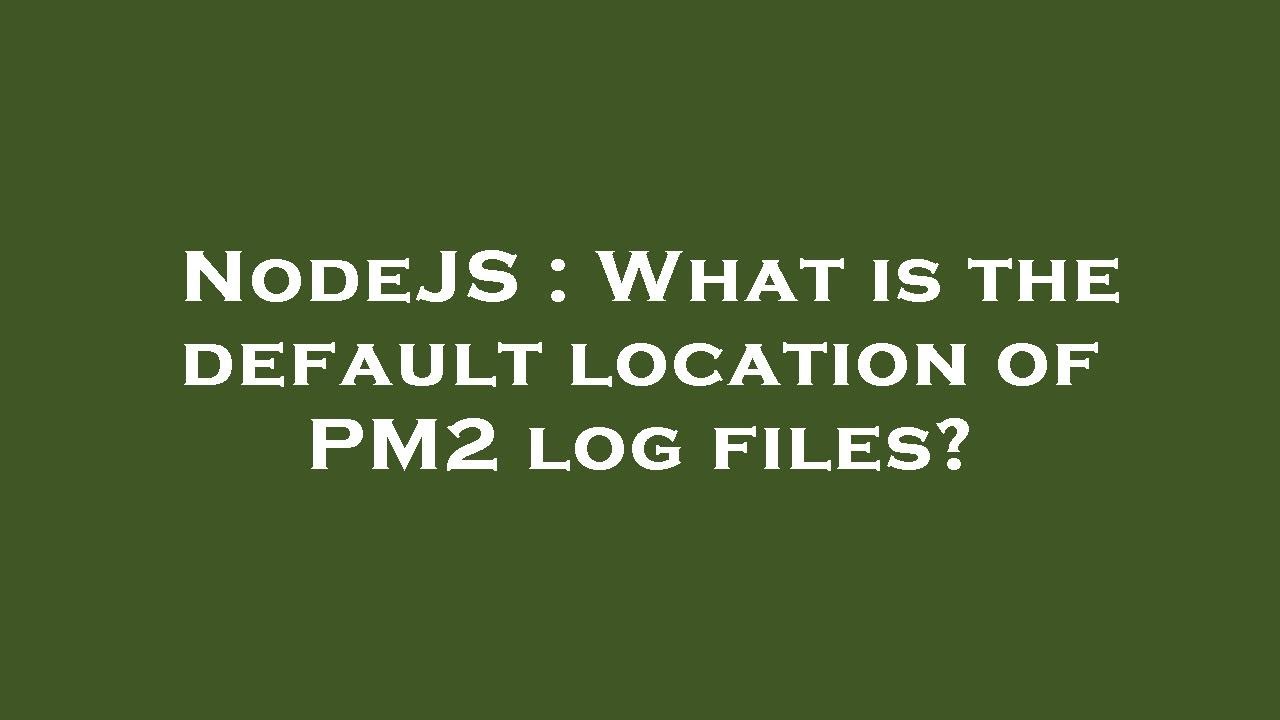 NodeJS What Is The Default Location Of PM2 Log Files YouTube NodeJS What Is The Default Location Of PM2 Log Files YouTube