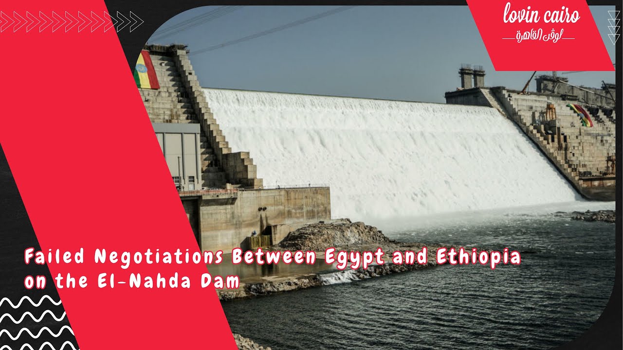 Failed Negotiations Between Egypt and Ethiopia on the El-Nahda Dam ...