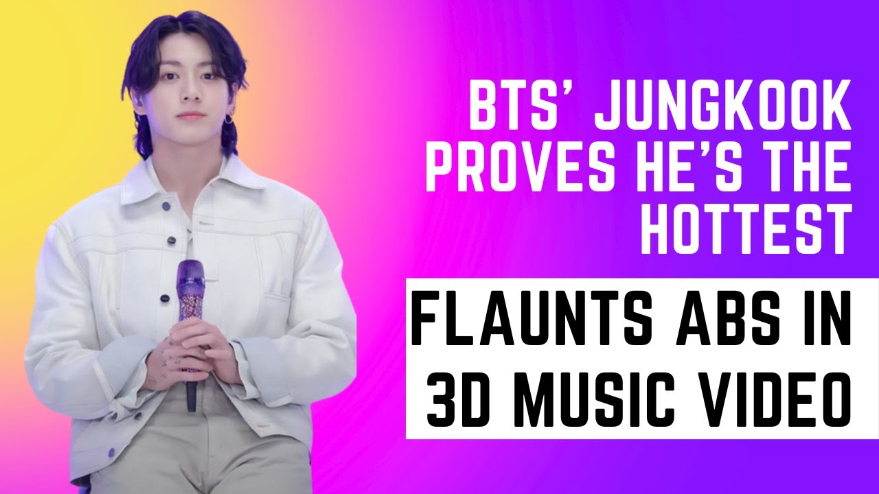 BTS' Jungkook Proves He's The Hottest, Flaunts Abs In 3D Music Video ...