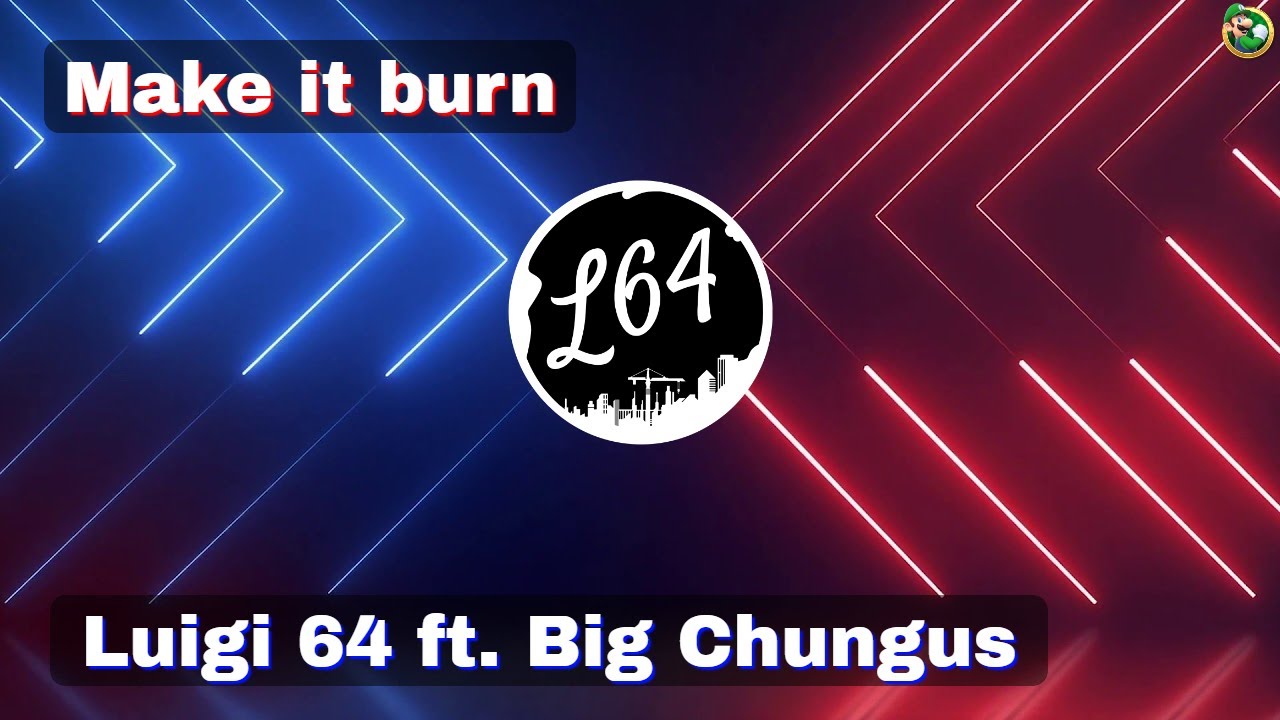 Make it burn - Luigi 64 ft. Big Chungus - YouTube