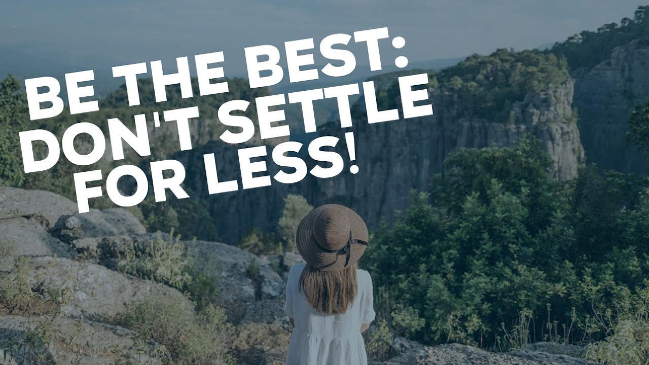 Be the Best Don't Settle for Less! - YouTube