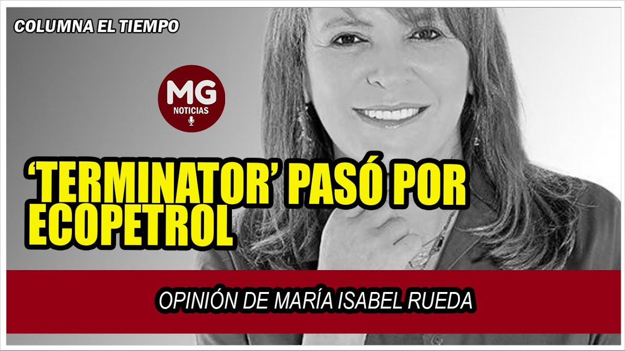 ‘TERMINATOR’ PASÓ POR ECOPETROL ⛔ Opinión de María Isabel Rueda - YouTube