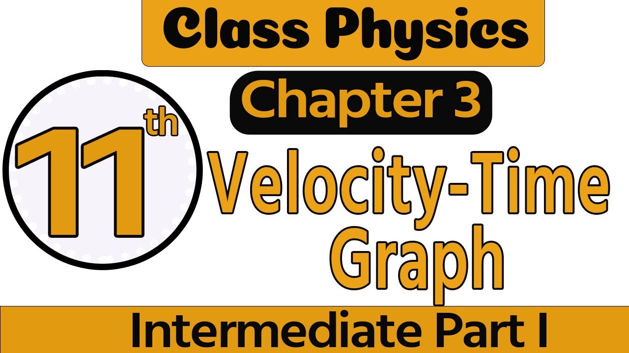 1st Year Physics Chapter 3 - 11 Physics Chapter 3 Velocity Time Graph ...