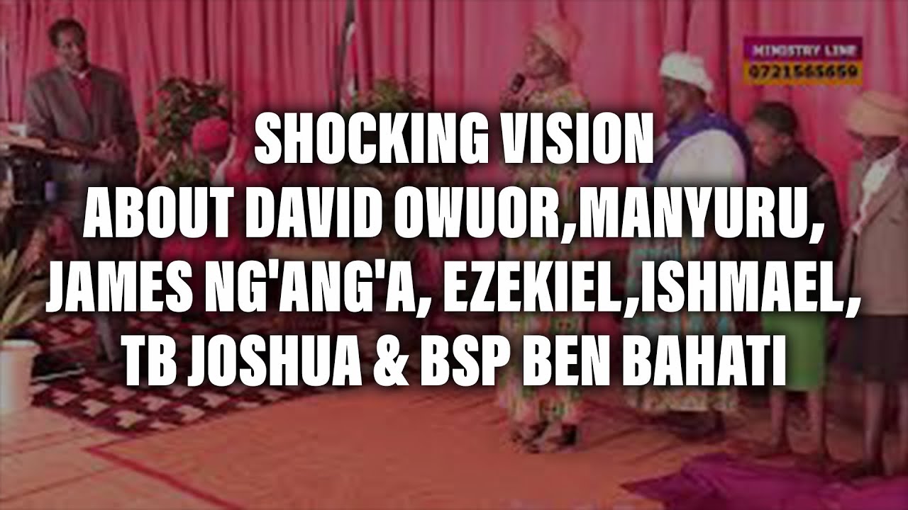 SHOCKING VISION ABOUT DAVID OWUOR,MANYURU,JAMES NG'ANG'A, EZEKIEL ...