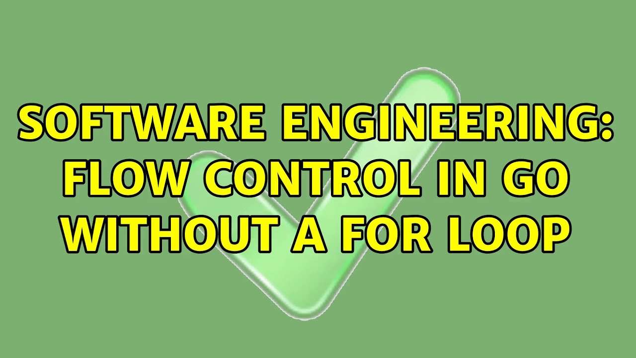 Software Engineering Flow Control In Go Without A For Loop 5 Software Engineering Flow Control In Go Without A For Loop 5