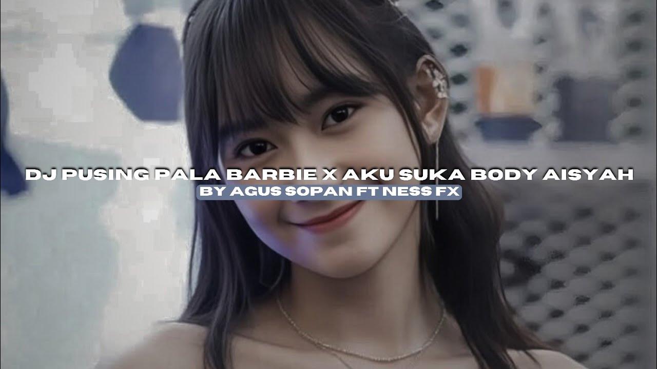 DJ PUSING PALA BARBIE X AKU SUKA BODY AISYAH BY AGUS SOPAN FT NESS FX VIRAL FYP TIKTOK MENGKANEE ...
