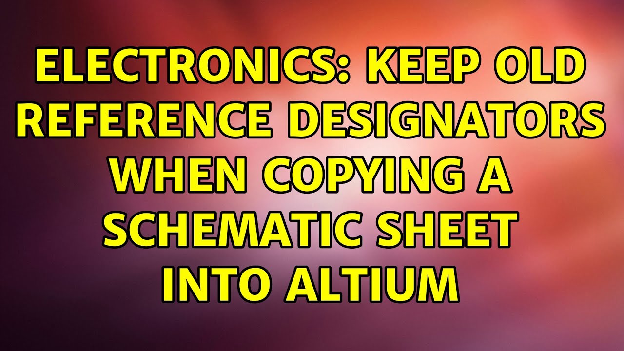 Electronics: Keep old reference designators when copying a schematic ...