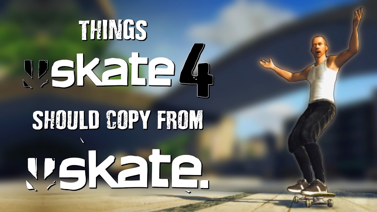 Things SKATE 4 Should Copy From SKATE 1 - YouTube