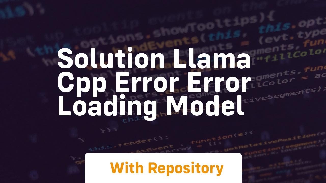 Solution Llama Cpp Error Error Loading Model Youtube 8305