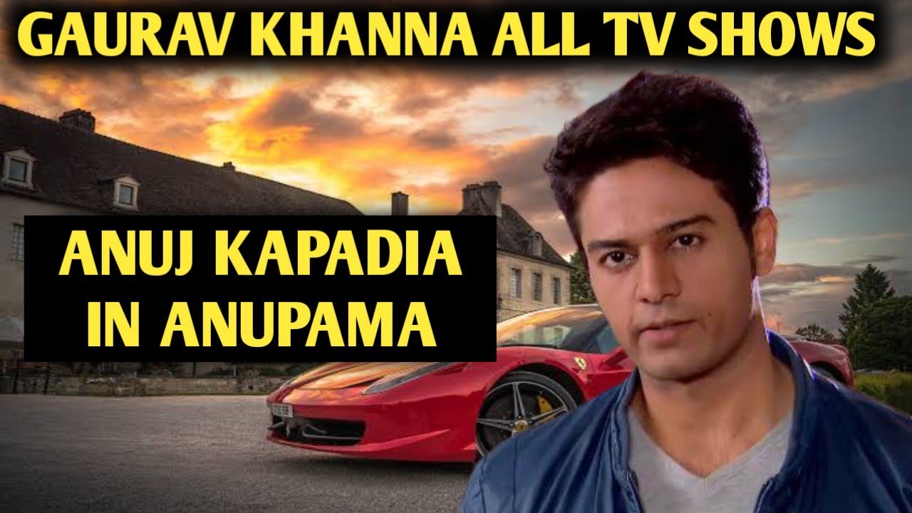 Gaurav Khanna TV Serials | All TV Shows,Anuj Kapadia in Anupama,CID ...