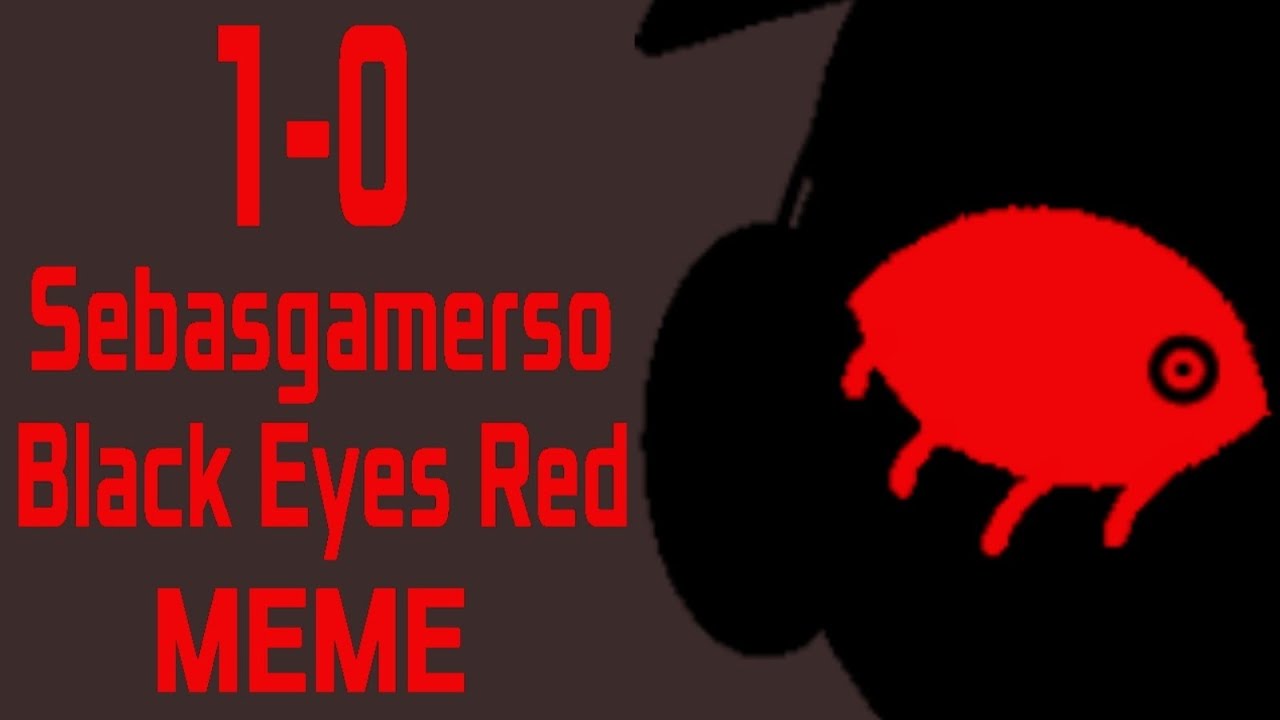 1-0/Sebasgamerso Black Eyes Red (meme) - YouTube