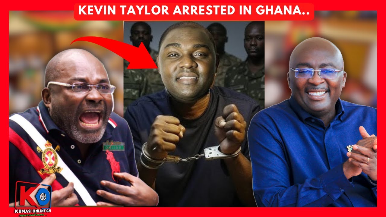 BREAK: KEVIN TAYLOR Arrested in Ghana; KEN AGYAPONG Bombshall on ...