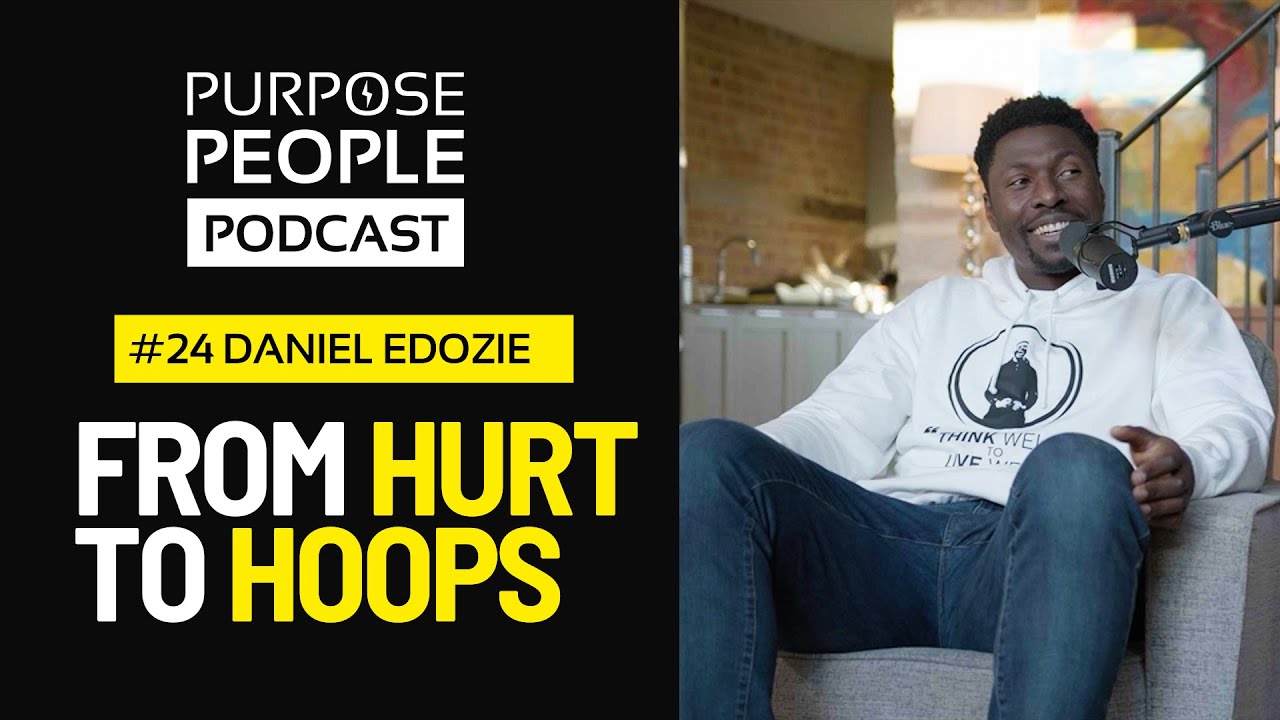 The Purpose People Podcast | #23 'From Hurt to Hoops' - Daniel Edozie ...